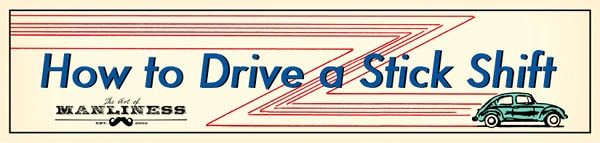 How to Drive a Stick Shift | The Art of Manliness