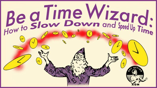 How to Slow Down and Speed Up Time | The Art of Manliness