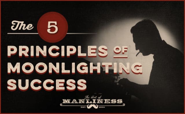 The 5 Principles of Moonlighting Success | The Art of Manliness