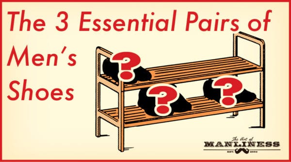 Minimalist Wardrobe: The 3 Pairs of Shoes a Man Needs | The Art of ...