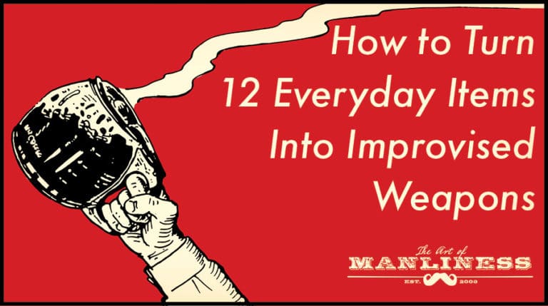 How to Turn 12 Everyday Items Into Improvised Weapons | The Art of ...