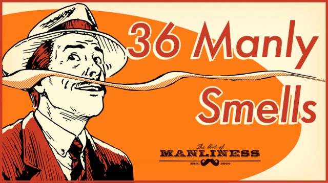 36 Manly Smells | The Art of Manliness