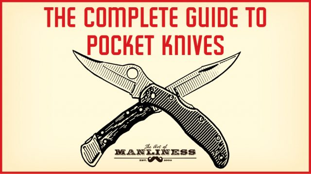 Pocket Knives: Types, Blades, and More | Art of Manliness