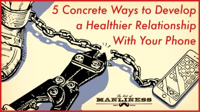 Put Your Phone Down — 5 Steps to a Better Relationship With Your Phone