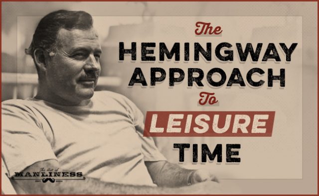 Plan Your Weekends Better — Tips From Hemingway | Art of Manliness