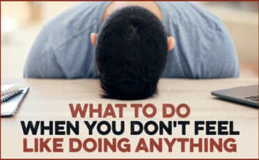 What to Do When You Don't Feel Like Doing Anything | The Art of Manliness